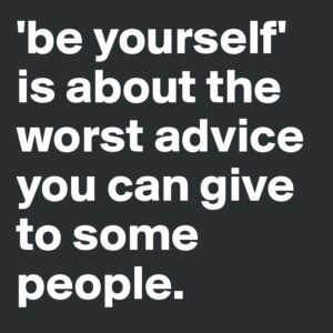 Here's Why Be Yourself Is The Worst Advice of All Time | Game-Changer